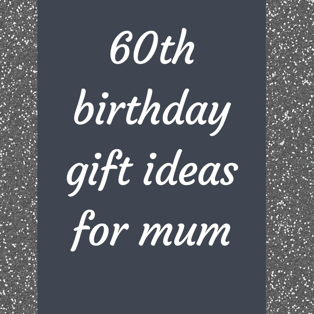 60th Birthday Gift Ideas For Mum Best Meaningful Gifts